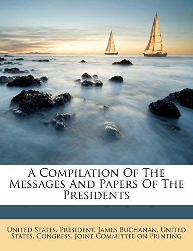 A Compilation Of The Messages And Papers Of The Presidents by U.S ...