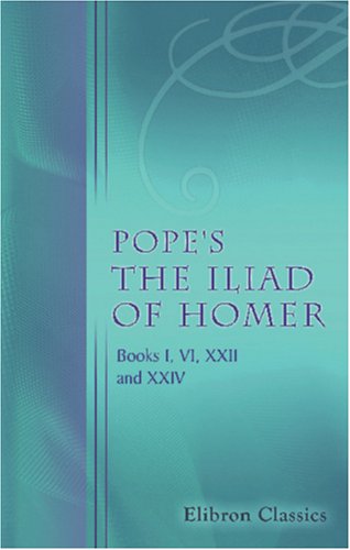 Pope's The Iliad of Homer: Books I, VI, XXII, and XXIV by Homer | Goodreads