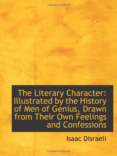 The Literary Character: Illustrated by the History of Men of Genius ...