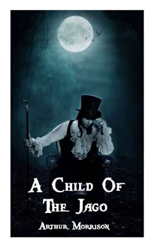 A Child of the Jago: World's Classics by Arthur Morrison | Goodreads