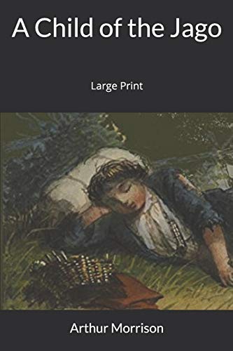 A Child of the Jago: Large Print by Arthur Morrison | Goodreads