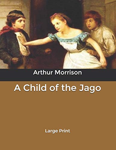 A Child of the Jago: Large Print by Arthur Morrison | Goodreads