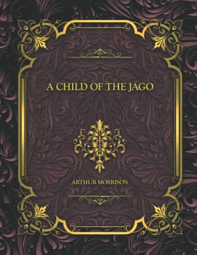 A Child of the Jago: Arthur Morrison by Arthur Morrison | Goodreads