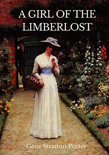 A Girl of the Limberlost: A 1909 novel by American writer and ...