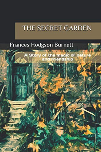 THE SECRET GARDEN: A Story of the magic of nature and friendship by Frances Hodgson Burnett ...
