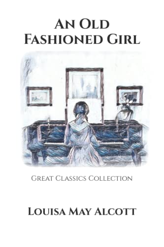 An Old Fashioned Girl: Great Classics Collection by Louisa May Alcott ...