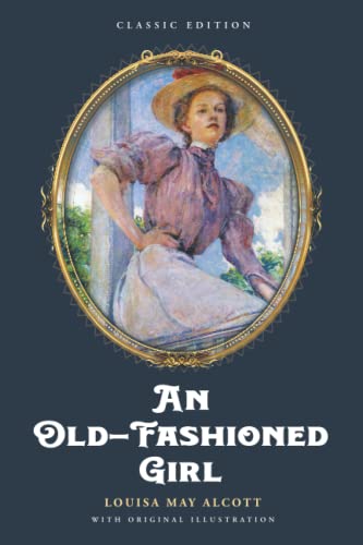 An Old-Fashioned Girl: by Louisa May Alcott with Original Illustrations ...