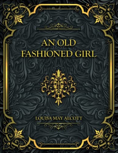 An Old fashioned Girl: Louisa May Alcott by Louisa May Alcott | Goodreads