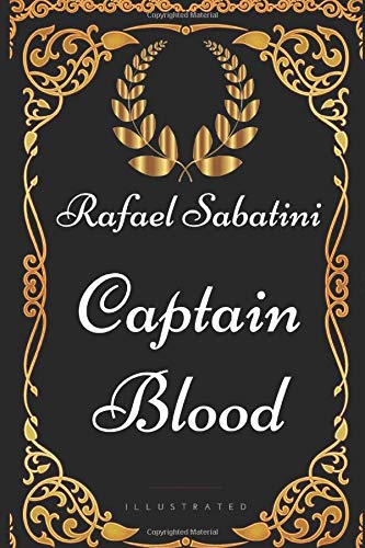 Captain Blood: By Rafael Sabatini - Illustrated by Rafael Sabatini ...