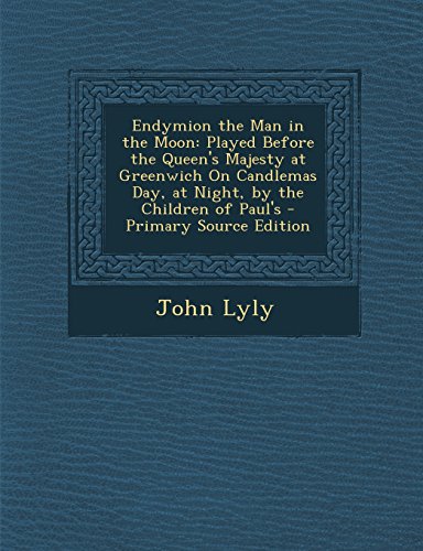 Endymion the Man in the Moon: Played Before the Queen's Majesty at ...