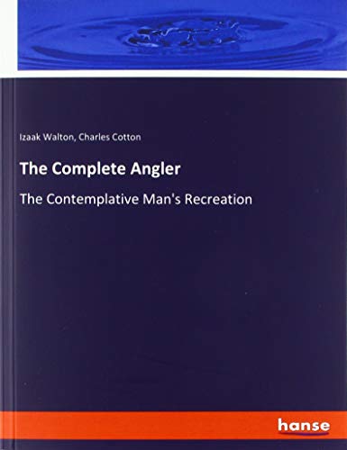 The Complete Angler: The Contemplative Man's Recreation by Izaak Walton ...