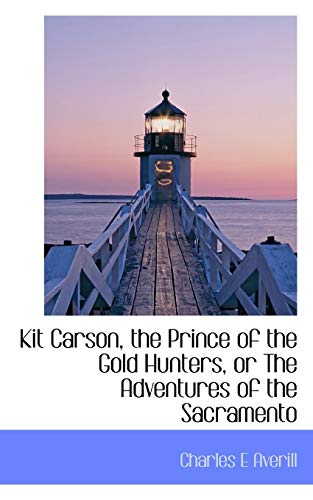 Kit Carson, the Prince of the Gold Hunters, or The Adventures of the ...