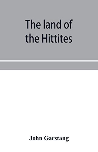 The land of the Hittites; an account of recent explorations and ...