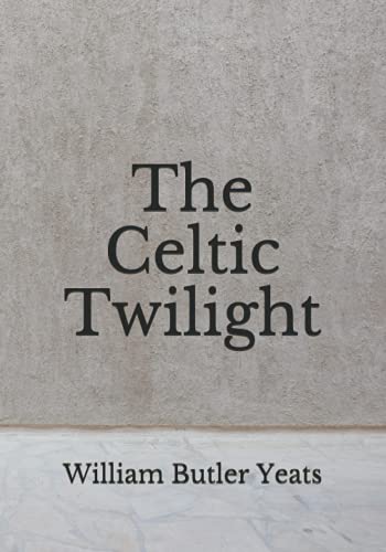 The Celtic Twilight: (Aberdeen Classics Collection) by W.B. Yeats ...