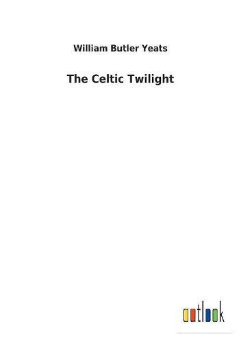 The Celtic Twilight by W.B. Yeats | Goodreads