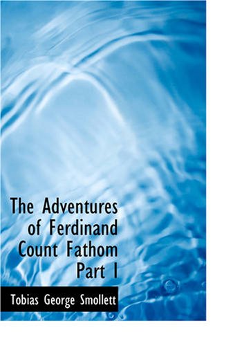 The Adventures of Ferdinand Count Fathom, Part I by Tobias Smollett ...