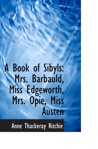 A Book of Sibyls: Mrs. Barbauld, Miss Edgeworth, Mrs. Opie, Miss Austen ...