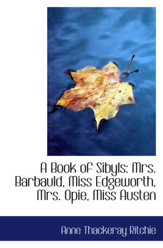 A Book of Sibyls: Mrs. Barbauld, Miss Edgeworth, Mrs. Opie, Miss Austen ...