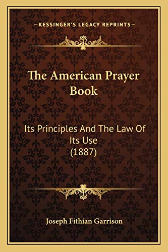 The American Prayer Book: Its Principles And The Law Of Its Use by ...