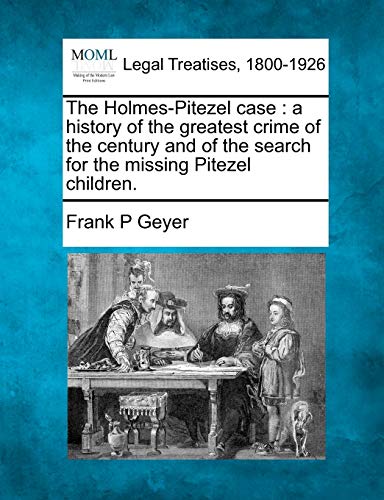 The Holmes-Pitezel Case: A History of the Greatest Crime of the Century ...