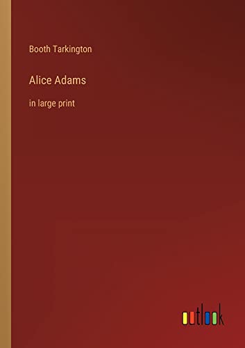 Alice Adams: in large print by Booth Tarkington | Goodreads