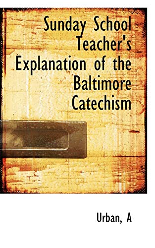 Sunday School Teacher's Explanation of the Baltimore Catechism by A ...