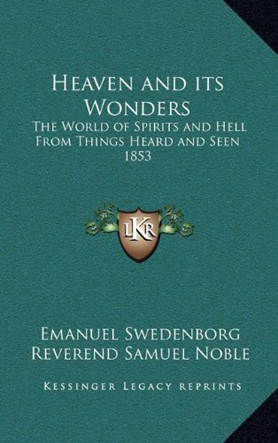 Heaven and its Wonders: The World of Spirits and Hell From Things Heard ...