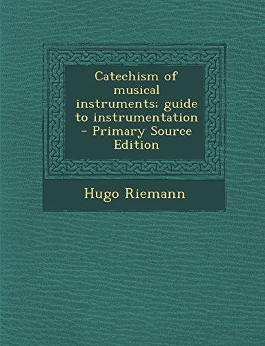 Catechism of musical instruments; guide to instrumentation by Hugo ...