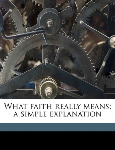 What faith really means; a simple explanation by Henry Grey Graham ...