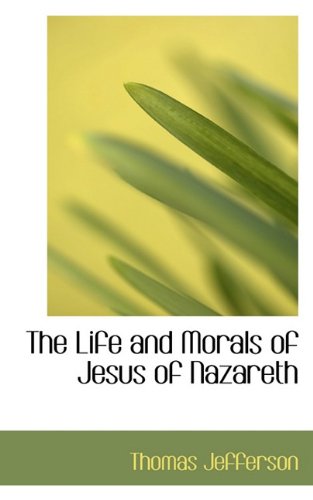 The Life and Morals of Jesus of Nazareth by Thomas Jefferson | Goodreads