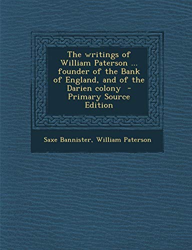 The writings of William Paterson ... founder of the Bank of England ...