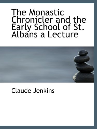 The Monastic Chronicler and the Early School of St. Albans a Lecture by ...