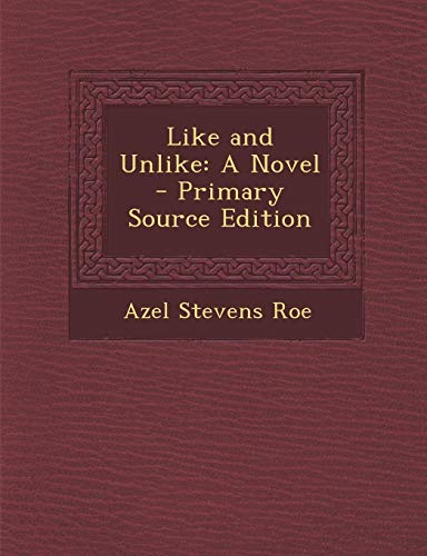 Like and Unlike: A Novel by Azel Stevens Roe | Goodreads