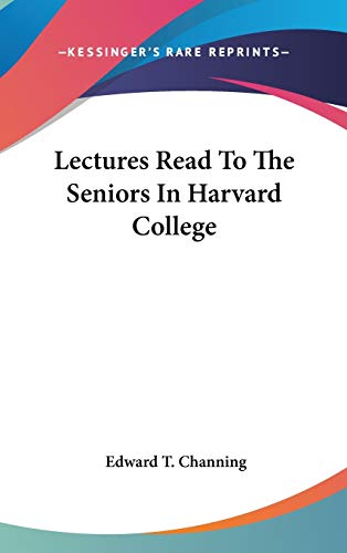 Lectures Read To The Seniors In Harvard College by Edward T. Channing ...