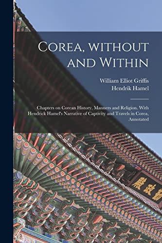 Corea, Without and Within: Chapters on Corean History, Manners and ...