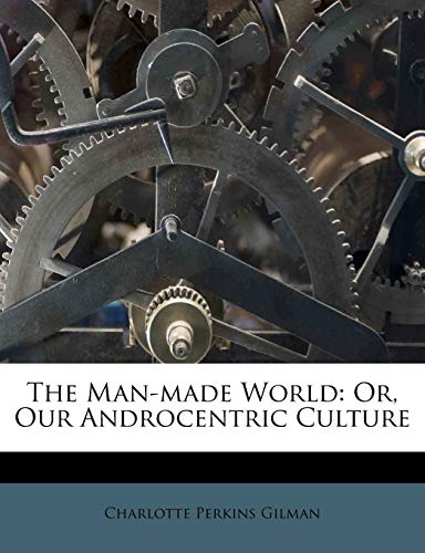 The Man-made World: Or, Our Androcentric Culture by Charlotte Perkins ...