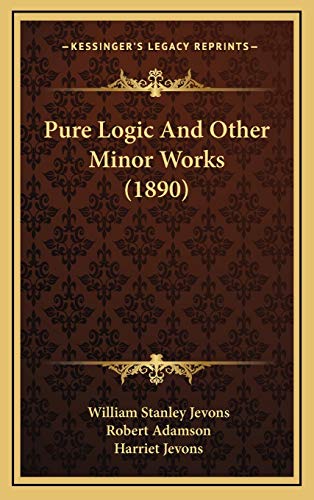 Pure Logic And Other Minor Works (1890) by William Stanley Jevons ...