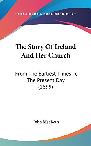 The Story Of Ireland And Her Church: From The Earliest Times To The ...