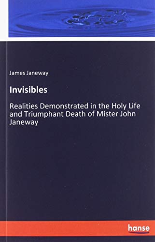 Invisibles: Realities Demonstrated in the Holy Life and Triumphant ...