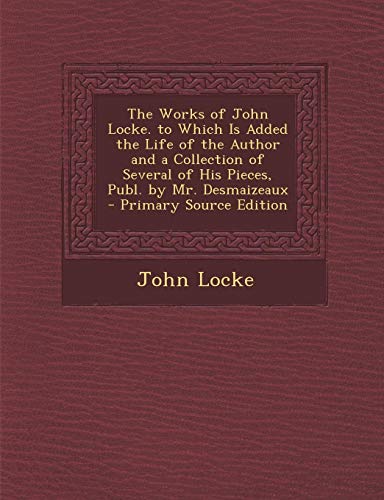 The Works of John Locke. to Which Is Added the Life of the Author and a ...