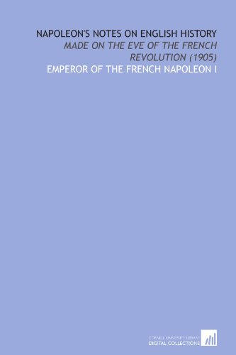 Napoleon's Notes on English History: Made on the Eve of the French ...