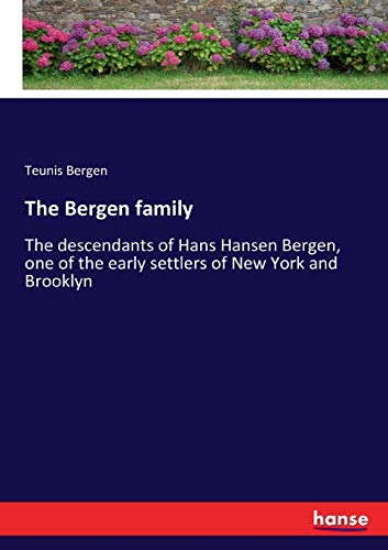 The Bergen family: The descendants of Hans Hansen Bergen, one of the ...