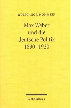 Max Weber und die deutsche Politik 1890-1920. by Wolfgang J. Mommsen ...