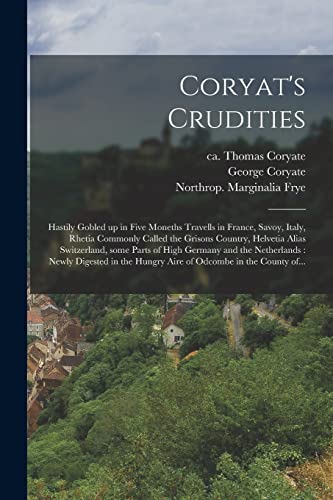Coryat's Crudities: Hastily Gobled up in Five Moneths Travells in ...