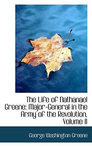 The Life of Nathanael Greene: Major-general in the Army of the ...