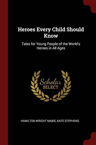 Heroes Every Child Should Know: Tales for Young People of the World's ...