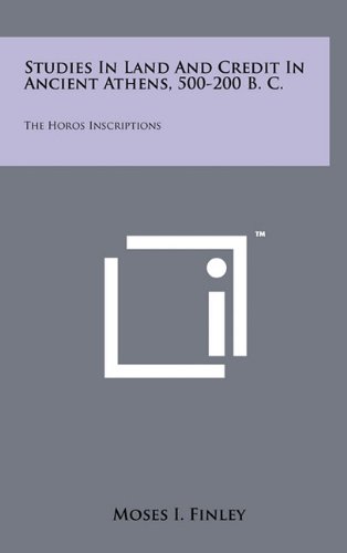 Studies In Land And Credit In Ancient Athens, 500-200 B. C.: The Horos ...