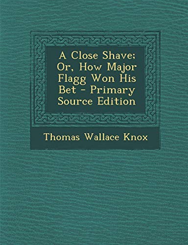 A Close Shave; Or, How Major Flagg Won His Bet by Thomas Wallace Knox ...