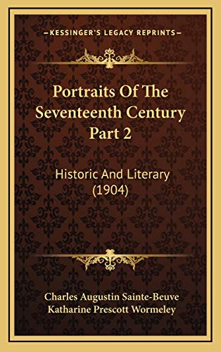 Portraits Of The Seventeenth Century Part 2: Historic And Literary by Charles-Augustin Sainte ...
