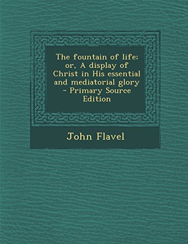 The fountain of life; or, A display of Christ in His essential and ...